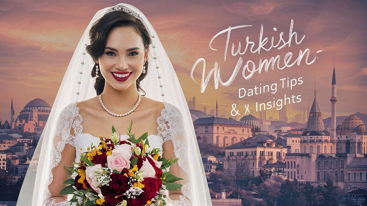 A Guide to Dating Turkish Women with Cultural Insights and Expert Tips ...