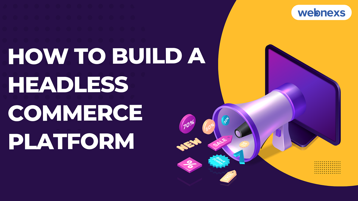 How To Build A Headless Commerce Platform | by K. Sriram @ Webnexs | Digital Marketing Executive ...