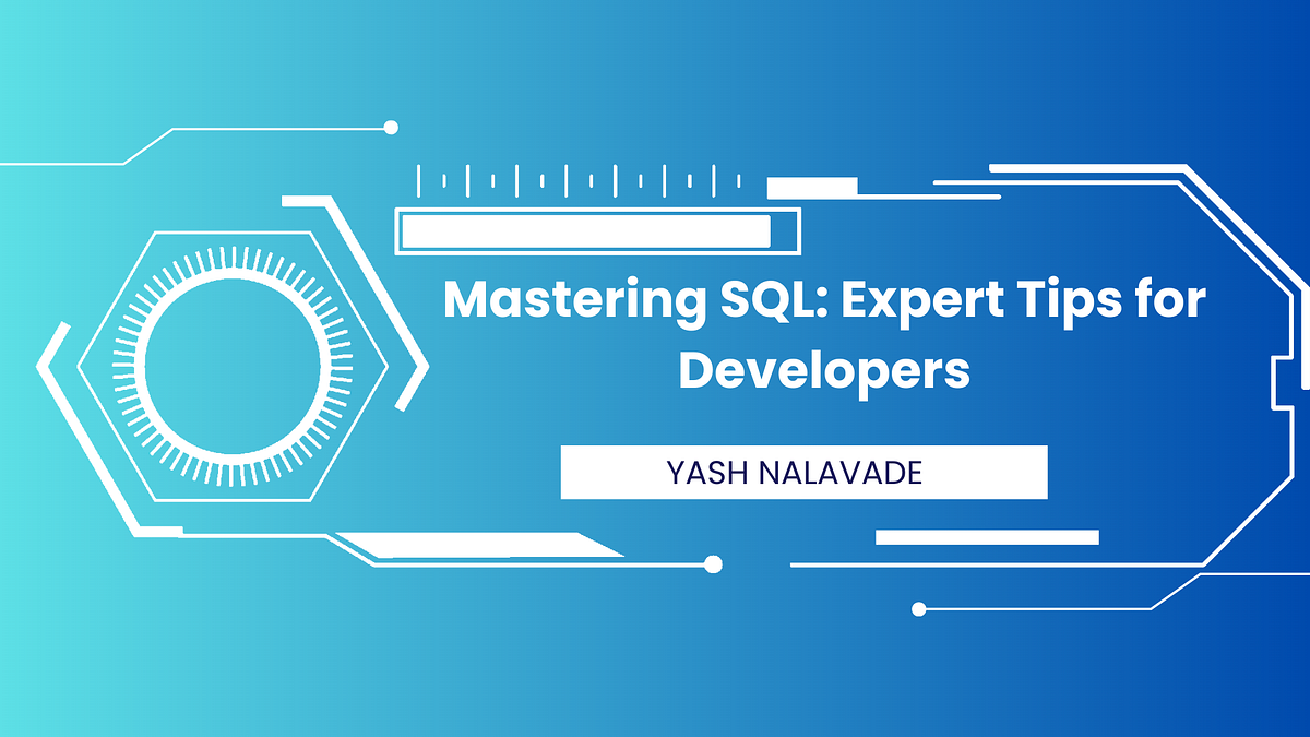 “Mastering SQL: Expert Tips for Developers” | by Yash Nalavade | Medium