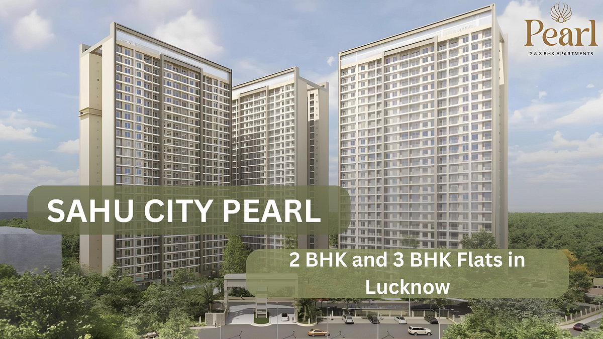 Sahu City Pearl | 2 BHK and 3 BHK Flat in Lucknow | by DH Premium Properties | Medium