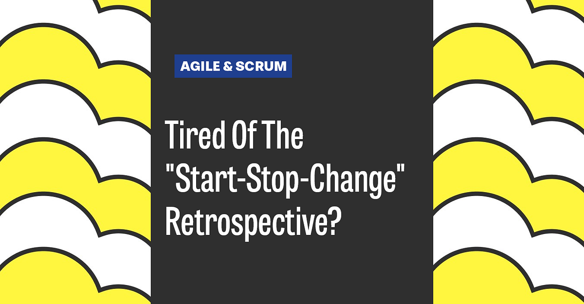 Tired Of The “Start-Stop-Change” Retrospective? | by Barry Overeem ...