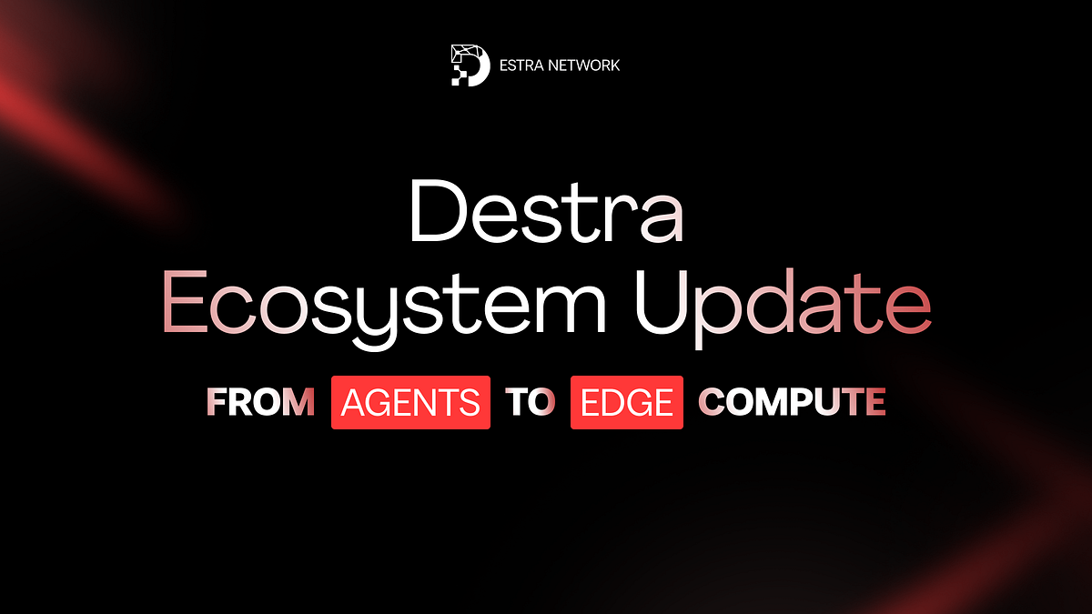 Destra Ecosystem Update: From Agents to Edge Compute | by Destra ...