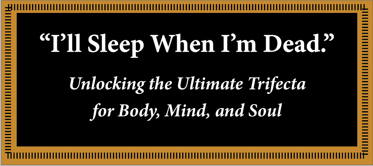 “I’ll Sleep When I’m Dead.”. Unlocking the Ultimate Trifecta for… | by ...