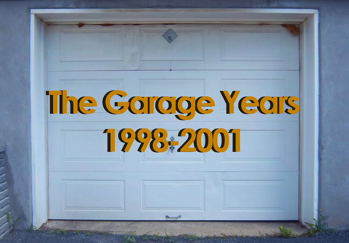 The Garage Years 1998–2001. This was my garage, the garage in which ...