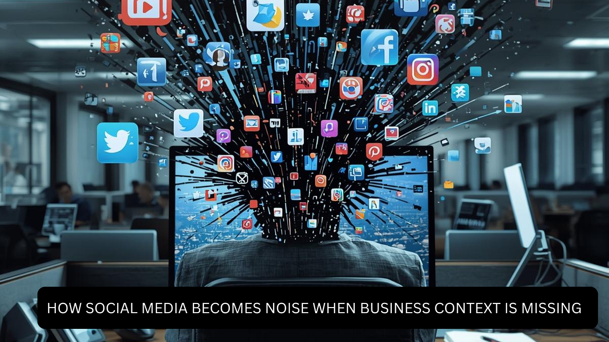 How Social Media Becomes Noise When Business Context Is Missing | by ...