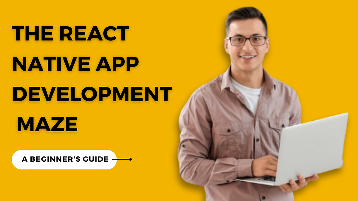 The React Native App Development Maze: A Beginner’s Guide | by Jessica ...