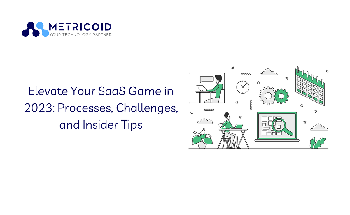 Elevate Elevate Your SaaS Game in 2023: Processes, Challenges, and Insider Tips | by Metricoid ...