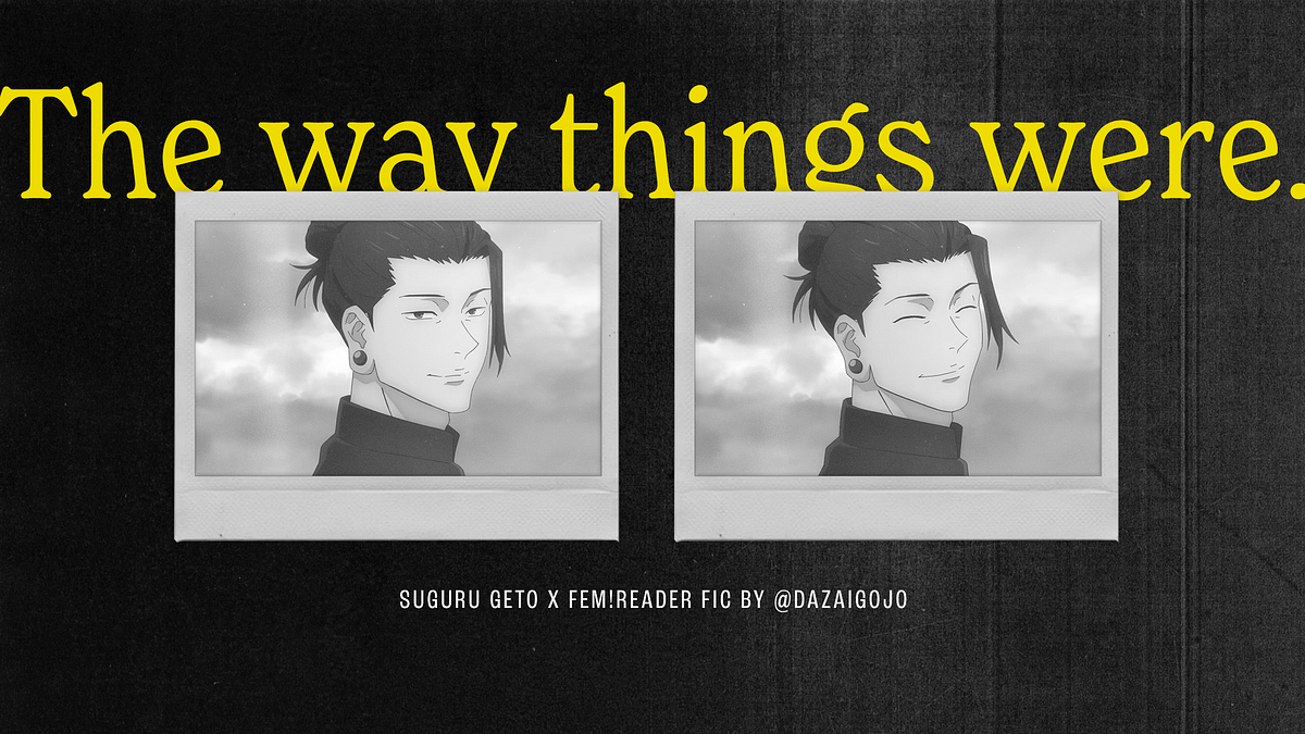 The Way Things Were. After You — Suguru Geto x fem!reader… | by ...