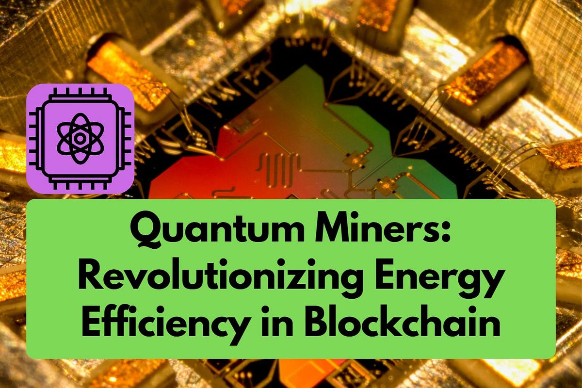 Quantum Miners: Revolutionizing Energy Efficiency in Blockchain | by ...