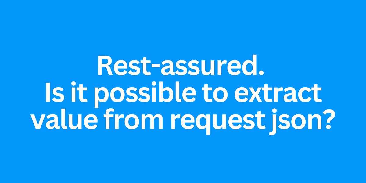 Rest Assured Is It Possible To Extract Value From Request Json By Daniel Martin Medium