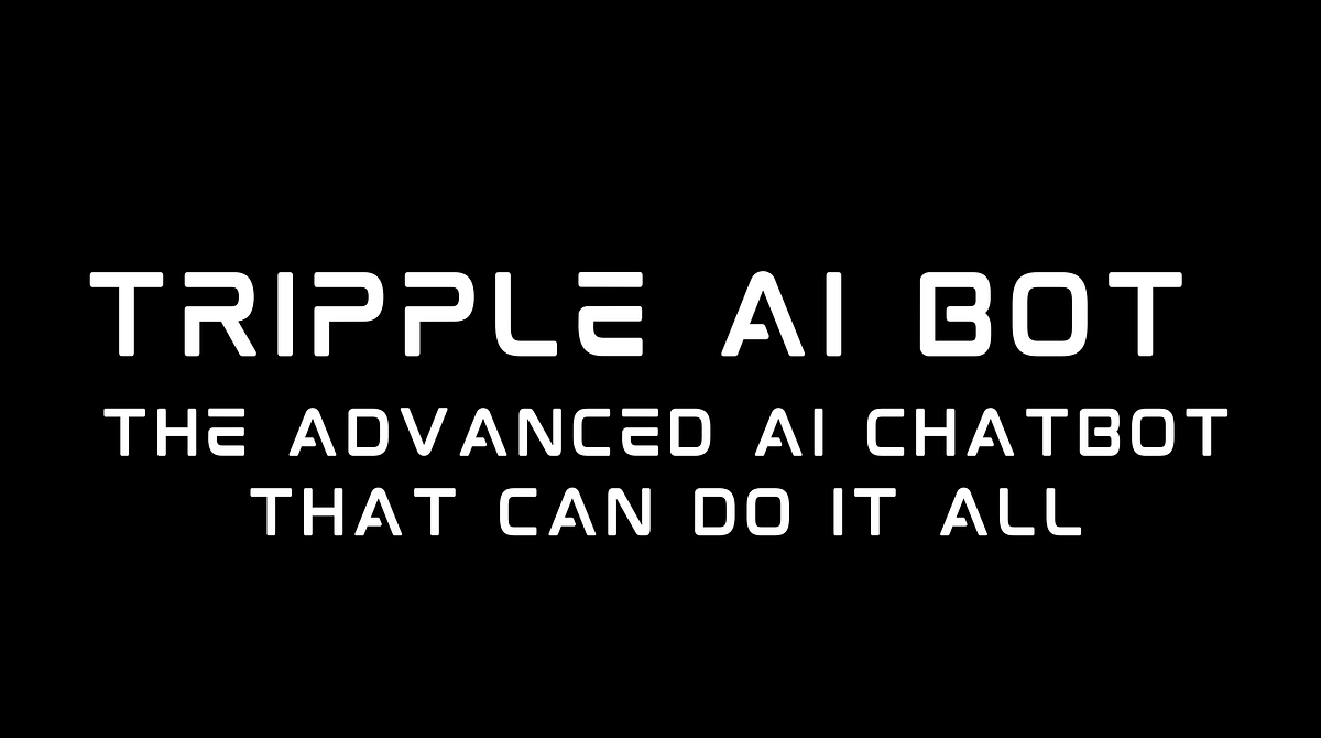 TRIPPLE AI BOT: The Advanced AI Chatbot That Can Do It All! | by TOTAL ...
