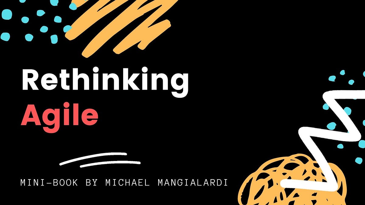 Rethinking Agile. Note: This is one chapter from a free+… | by Michael ...