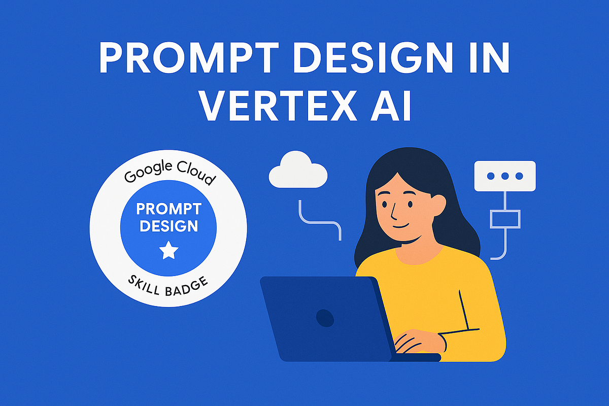 🎯 Mastering Prompt Design with Vertex AI: My Journey to the Google Cloud Skill Badge | by ...