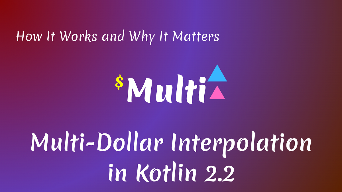Multi-Dollar Interpolation in Kotlin 2.2: How It Works and Why It Matters | by amol pawar ...