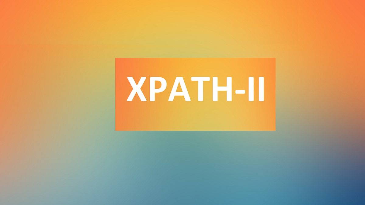 XPath in Selenium-II. This is the continuation of the XPath… | by Saraswathi Rajkumar | Medium
