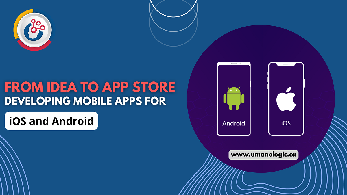 From Idea to App Store: Developing Mobile Apps for iOS and Android | by ...