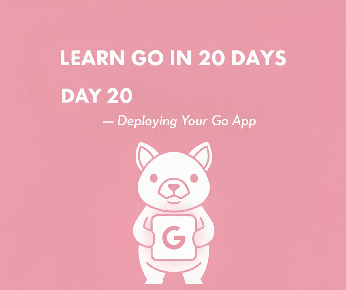Learn Go in 20 Days: Day 20 — Deploying Your Go App | by The Cache ...