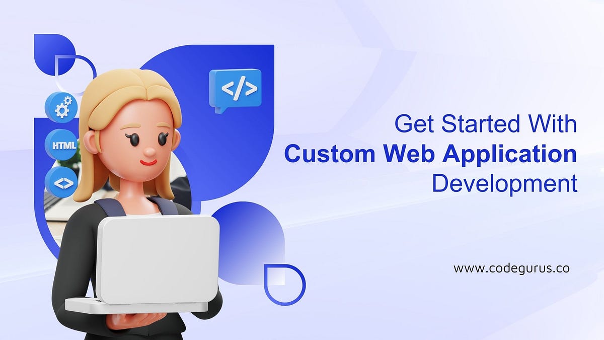 The Complete Guide To Custom Web Application Development ||Codegurus | by Codegurus Us | Medium