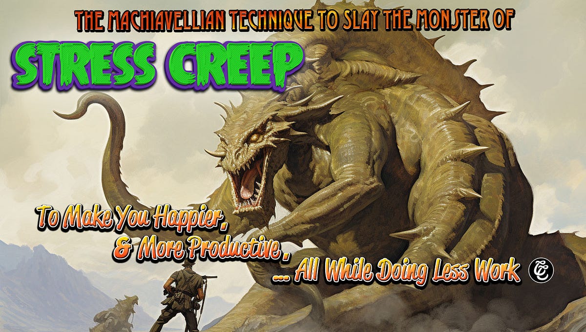 The Machiavellian Technique To Slay the Monster of “Stress Creep” To ...