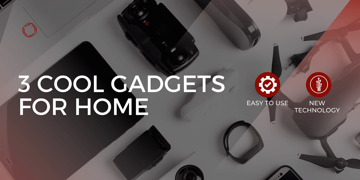 3 Cool Gadgets for Home. In today’s world, gadgets have become… | by ...