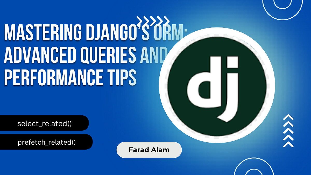 Mastering Django’s ORM: Advanced Queries and Performance Tips | by Farad Alam | Medium