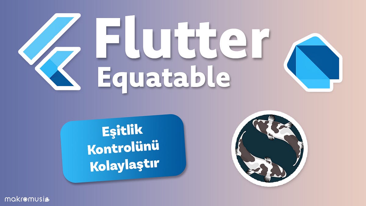 Flutter: Equatable Paketi. Flutter’da Equatable Paketi ile eşitlik… | by makromusic Mobile Team ...