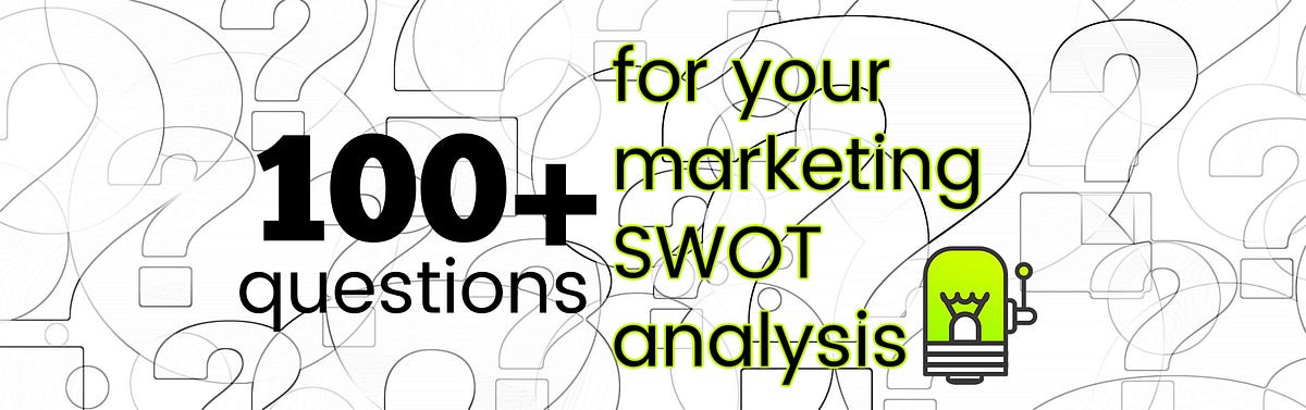 100 + Questions To Ask When Conducting Your Marketing SWOT Analysis ...