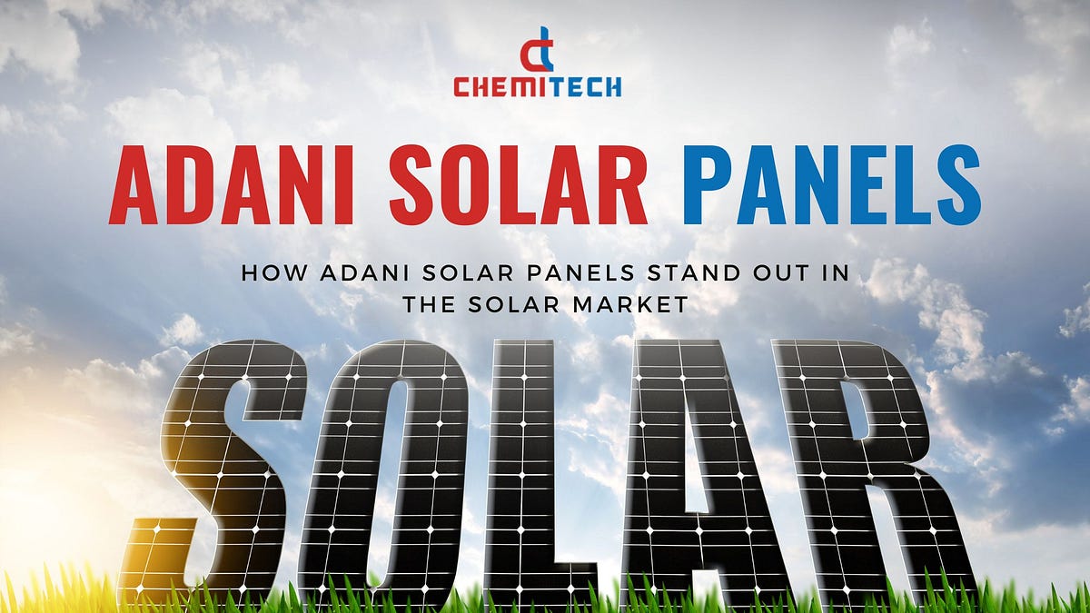 How Adani Solar Panels Stand Out in the Solar Market | by Chemitech ...