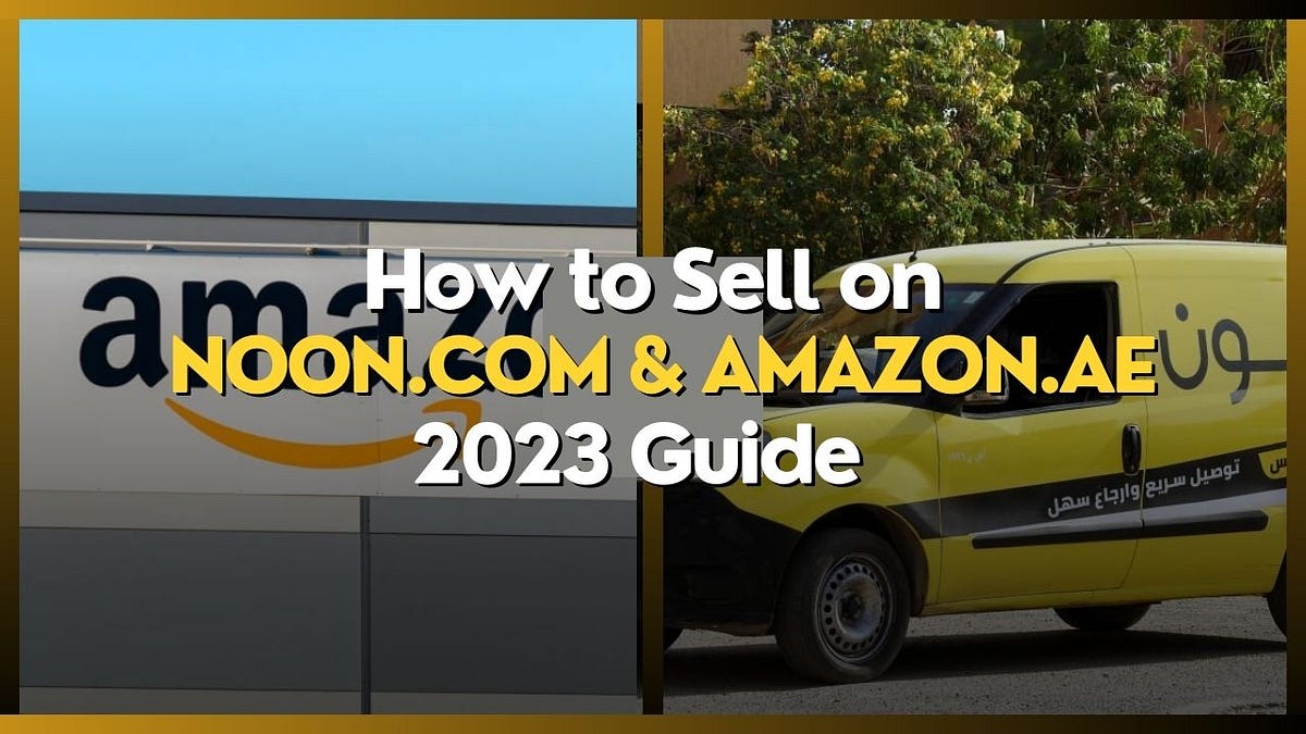 How to Sell on Noon.com and Amazon.ae [2023 Guide] | by Private Wolf ...
