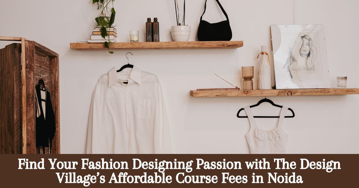 Find Your Fashion Designing Passion with The Design Village’s ...