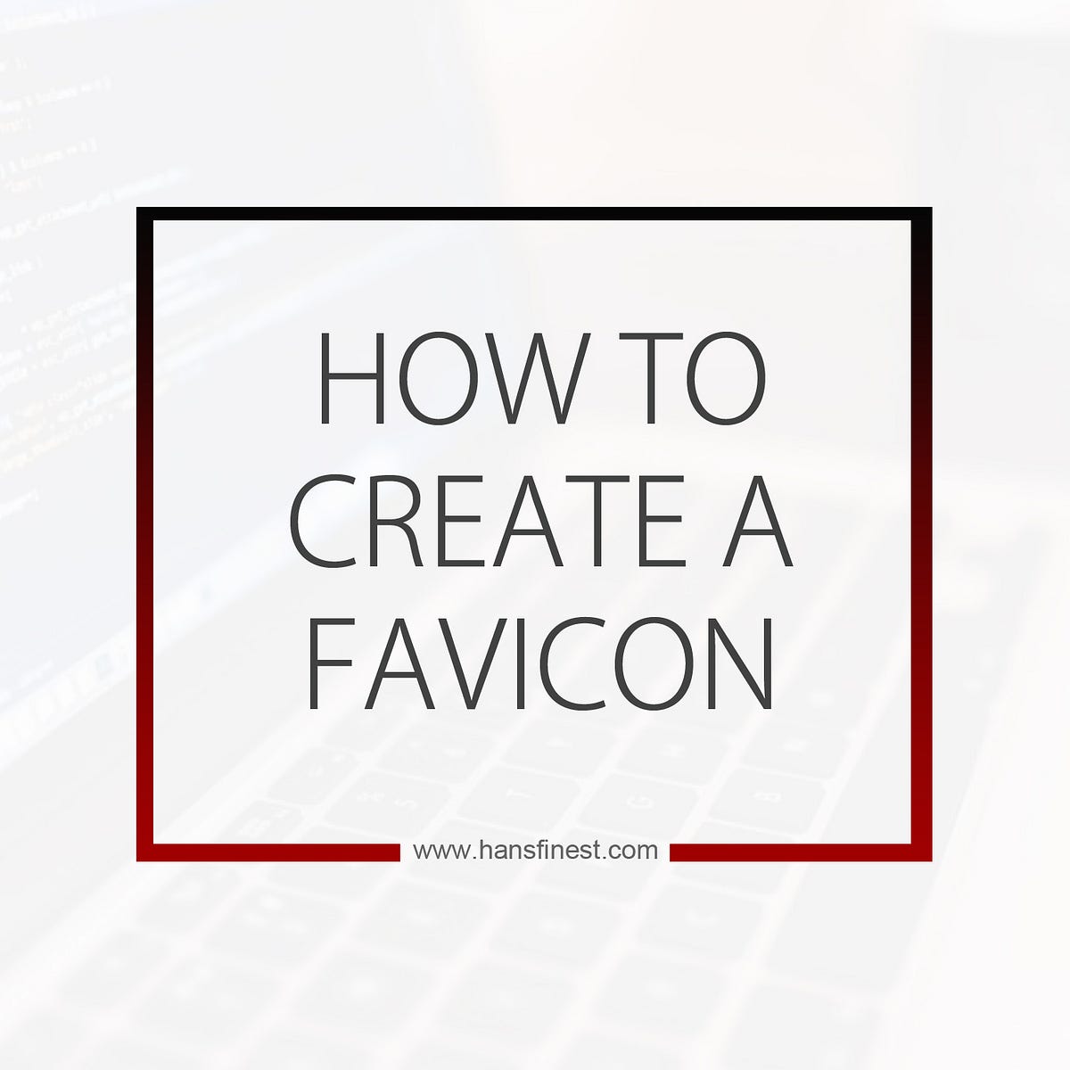 How to Create a Favicon For Your Website | by Hans Agboola (@hansfinest ...