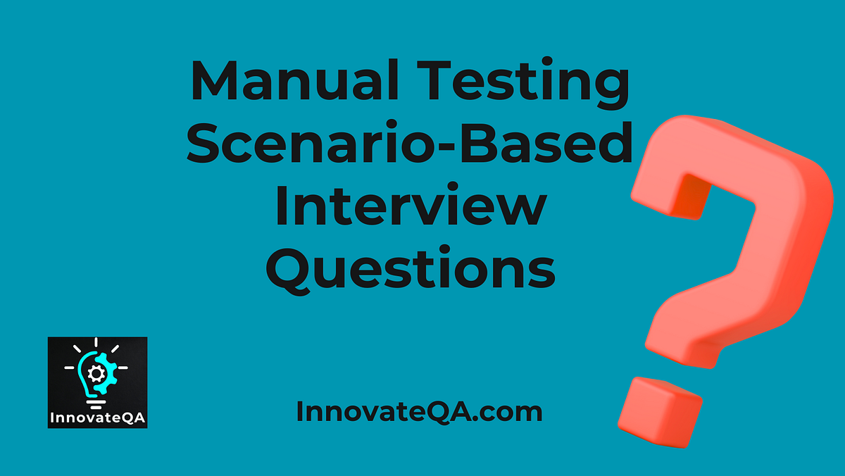 Manual Testing Scenario Based Interview Questions | by InnovateQA | Medium