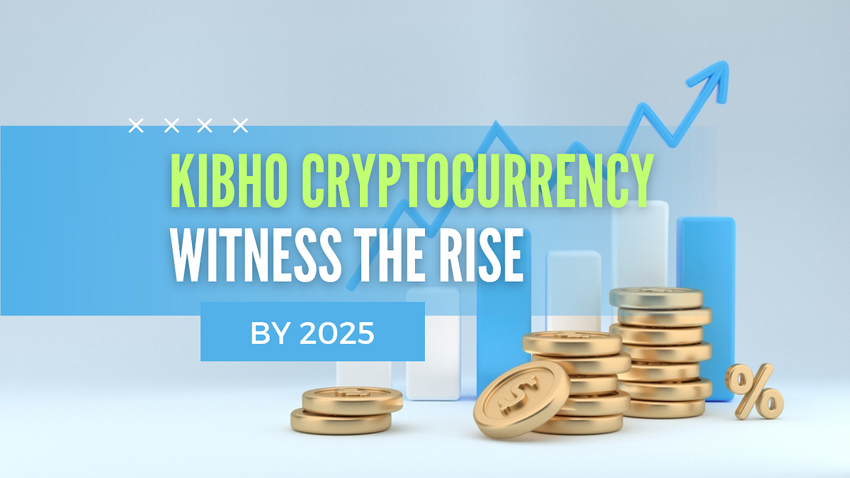 THE RISE OF KIBHO CRYPTOCURRENCY BY 2025: KNOW THE TRUTH | by Finance ...