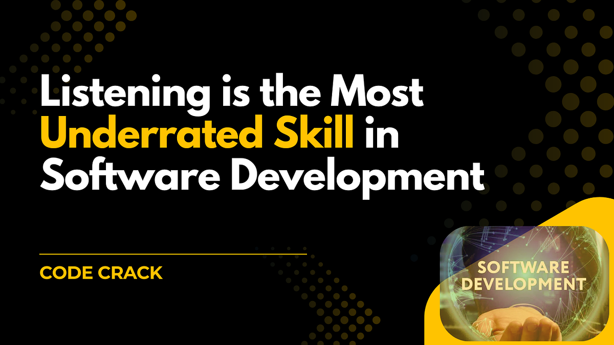 Why Listening is the Most Underrated Skill in Software Development | by Code Crack | Write A ...
