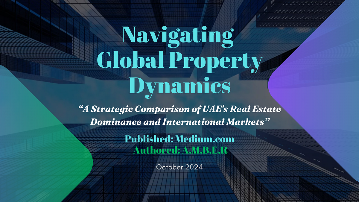 “Navigating Global Property Dynamics: A Strategic Comparison of UAE’s ...