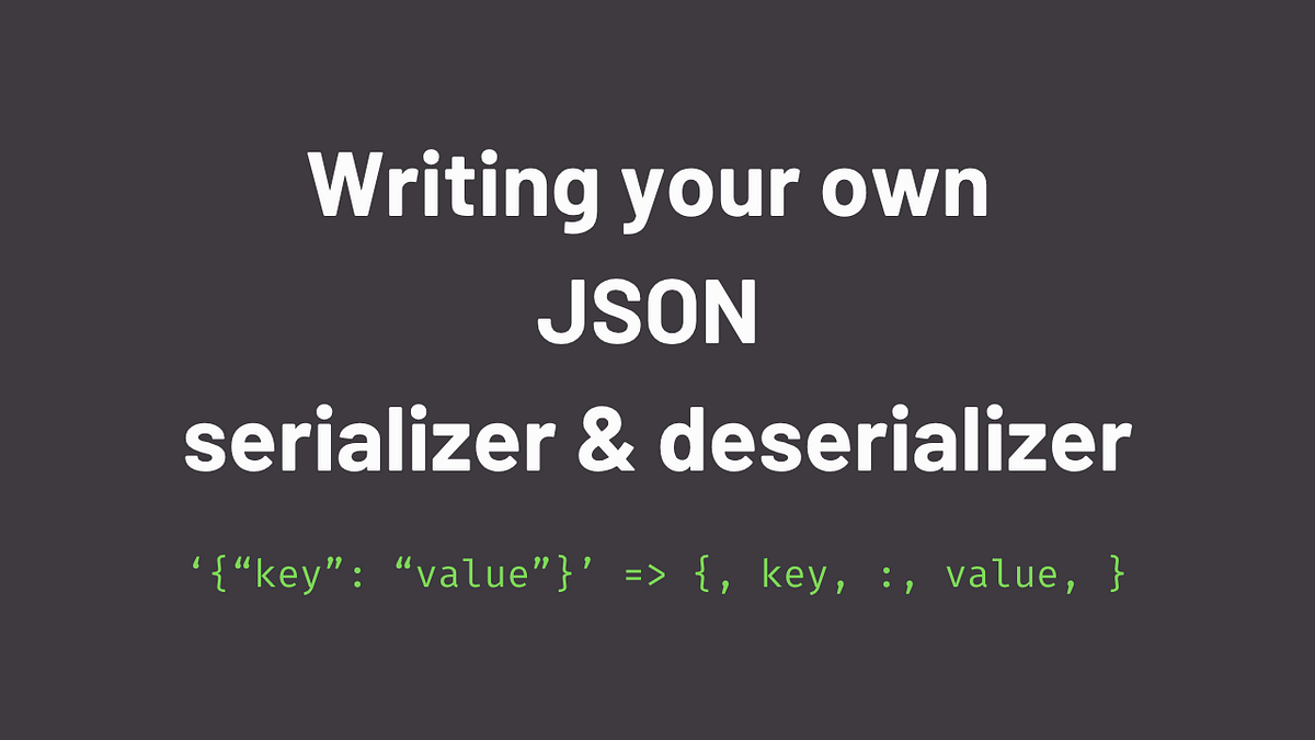 Writing your own JSON serializer and deserializer | by Pavlo Kolodka | Level Up Coding