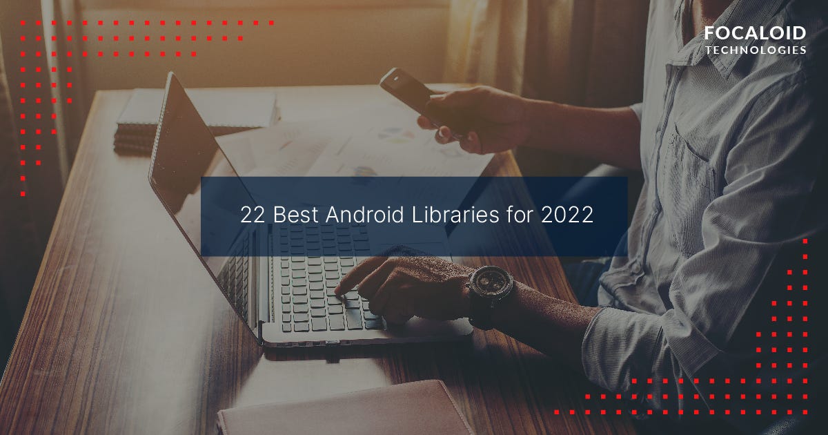 22 Best Android Libraries of 2023 — App Development | by Focaloid.com | Medium