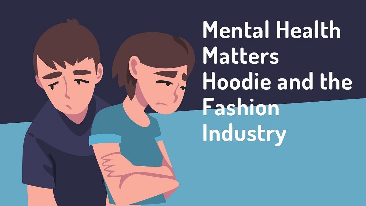 Mental Health Matters Hoodie and the Fashion Industry | by Eli Sullivan ...