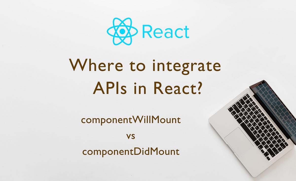 Where To Integrate Api Calls In Reactjs — Componentwillmount Vs Componentdidmount By Mahesh