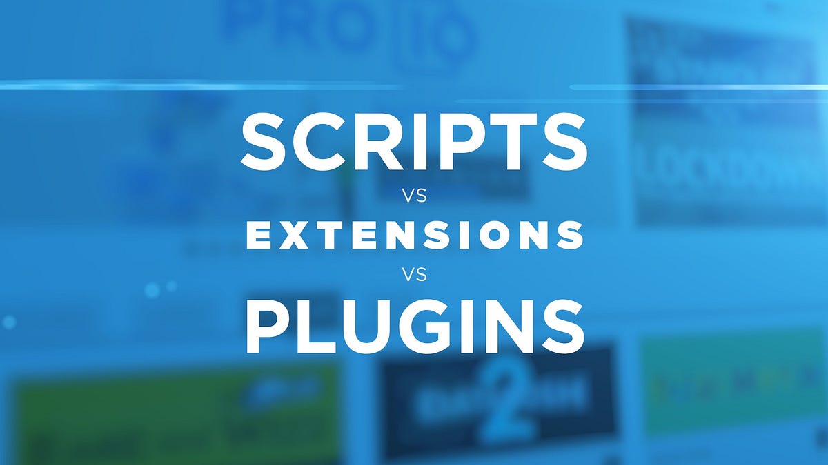 Scripts vs Extensions vs Plugins. What’s the difference between these ...
