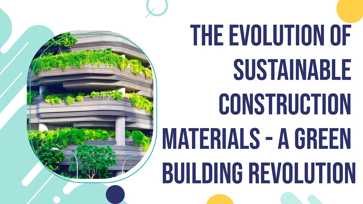 The Evolution of Sustainable Construction Materials: A Green Building Revolution | by ...