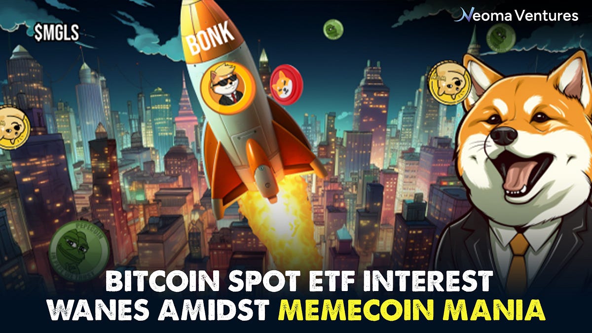 Bitcoin Spot ETF Interest Wanes Amidst Memecoin Mania | by Neoma ...