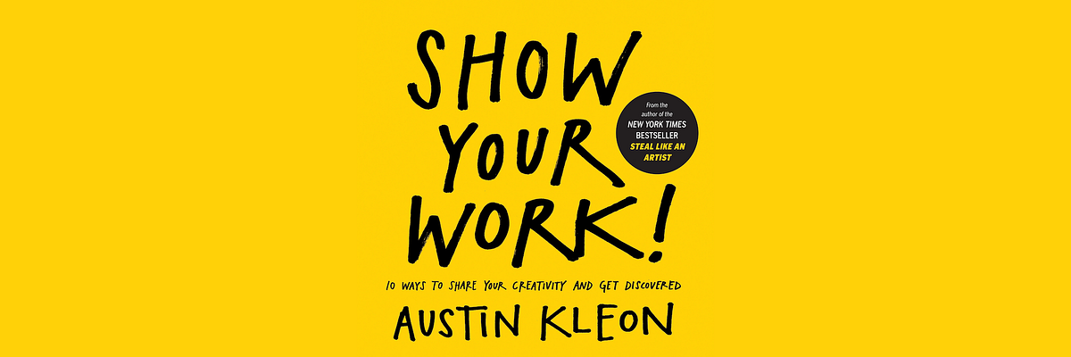 Show Your Work! by Austin Kleon. The best of the book in 10 minutes ...