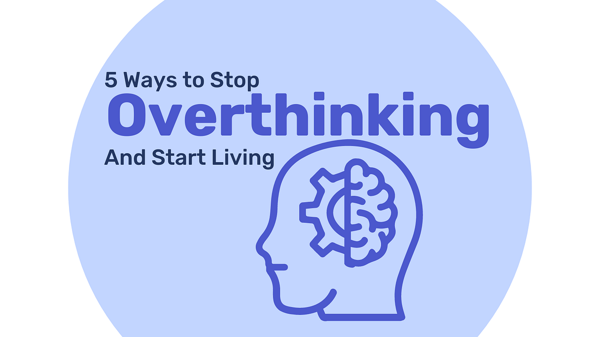 5 Ways to Stop Overthinking and Start Living | by Victoria Taylor ...
