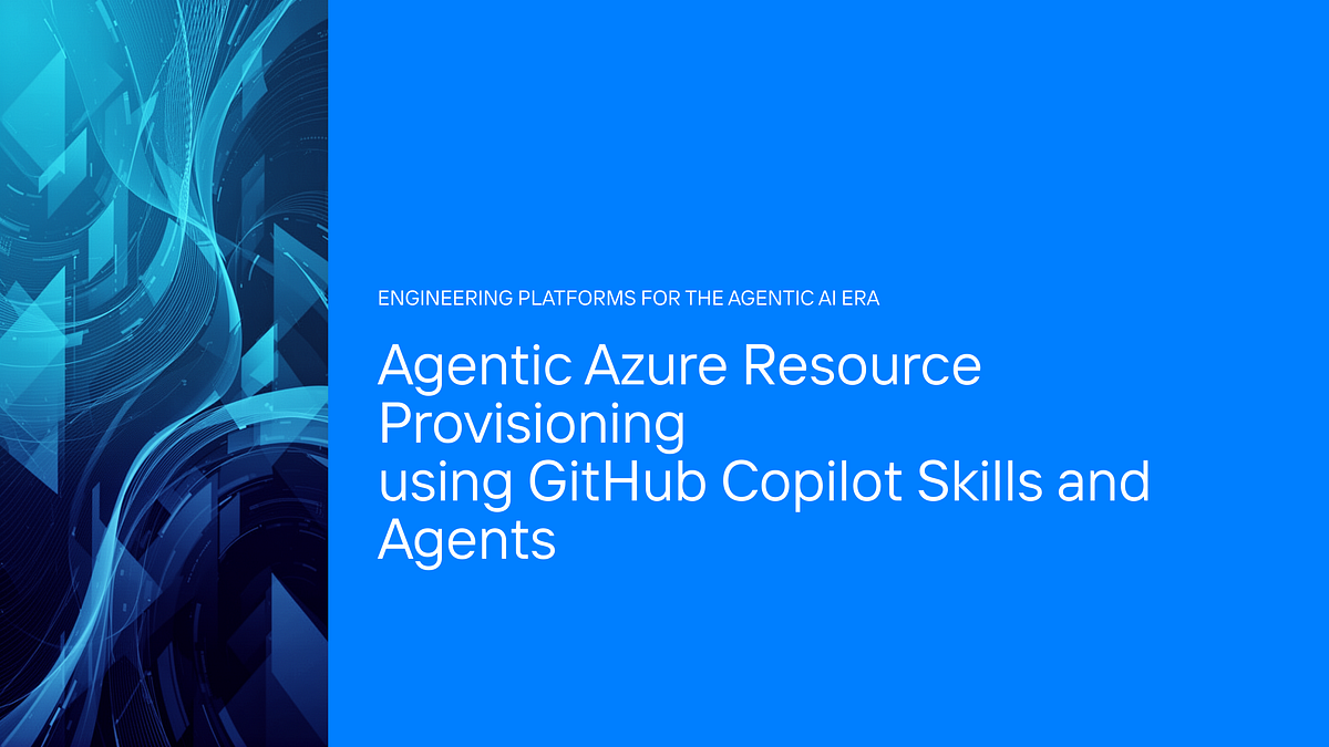 Agentic Azure Resource Provisioning using GitHub Copilot Skills and ...