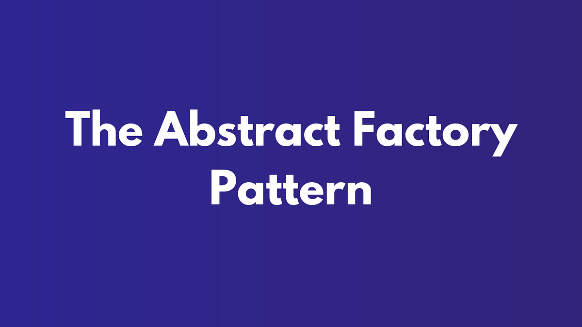 The Abstract Factory Pattern In This Article By Dmytro Chumakov Medium