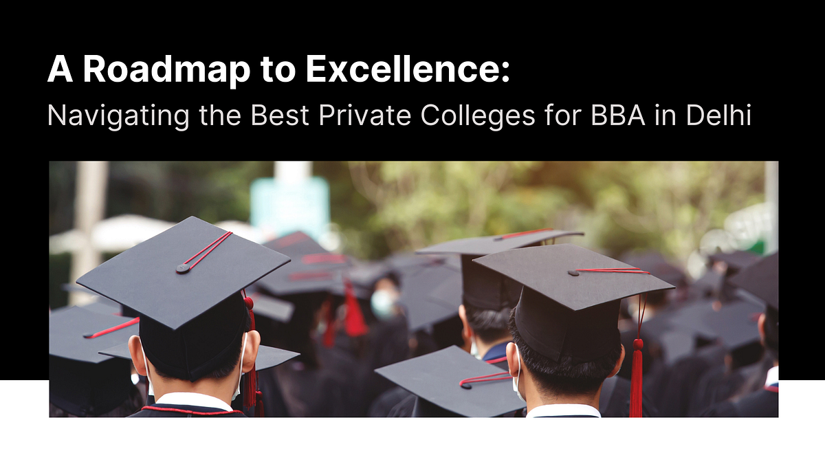 A Roadmap to Excellence: Navigating the Best Private Colleges for BBA ...