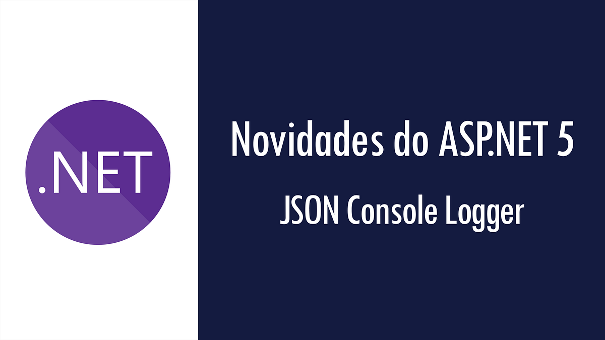Novidades do ASP.NET 5: JSON Console Logger | by Renato Groffe | Medium
