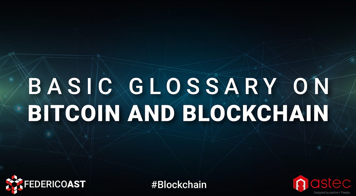 Basic Glossary on Bitcoin and Blockchain | by Federico Ast | Astec | Medium