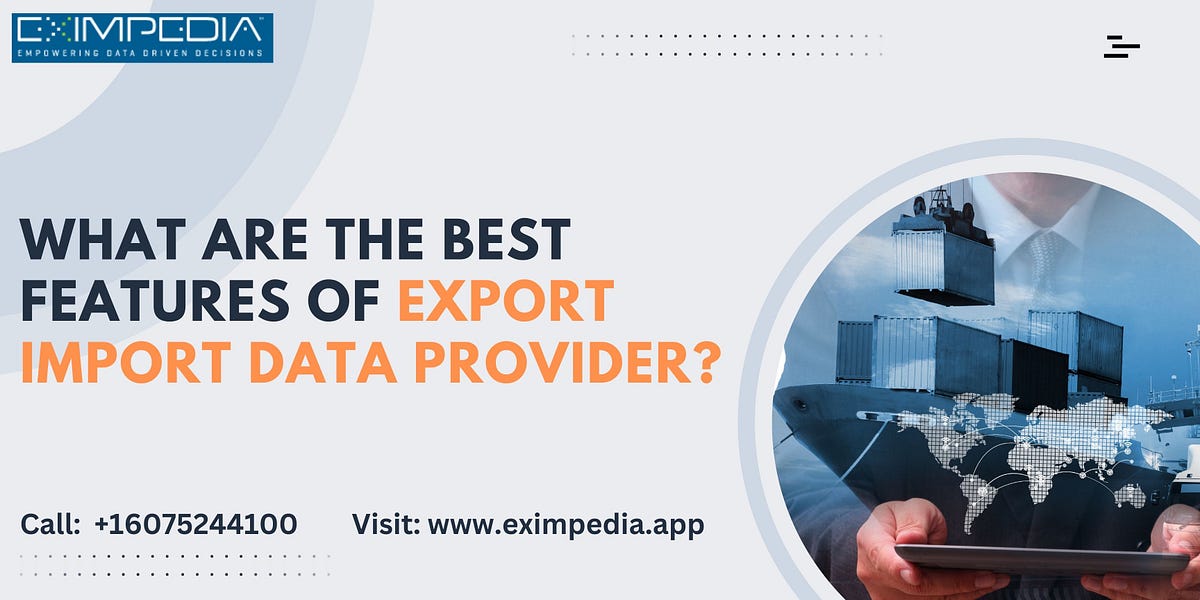 What are the best features of export import data provider? | by Eximpedia | Feb, 2024 | Medium